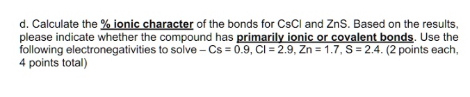 SOLVED: d. Calculate the % ionic character of the bonds for CsCl and ZnS. Based on the results ...