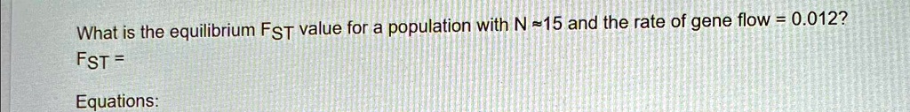 SOLVED: What is the equilibrium FST value for a population with N 15 ...