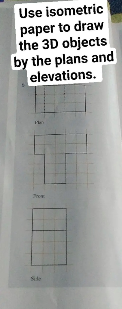 SOLVED: Use isometric paper to draw the 3D objects by the plans and ...