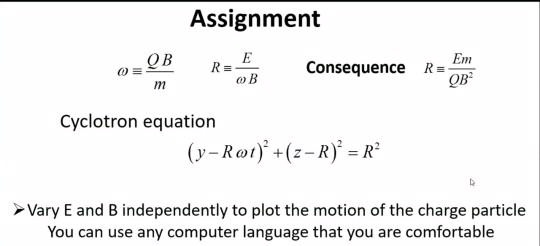 Assignment ω = (QB)/(m) R = (E)/(ω B) Consequence R = (Em)/(QB^2) Cyclotron equation (y - Rω t ...