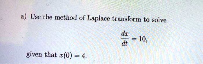 SOLVED: Use the method of Laplace transform to solve dx dt 10 given that z(0) = 4