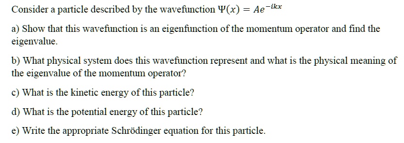 SOLVED: Consider a particle described by the wavefunction Y(x) = Ae^(ikx). Show that this ...