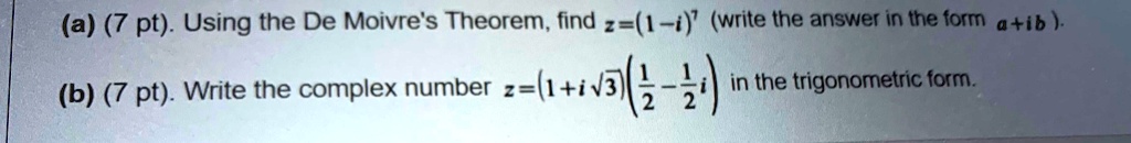 SOLVED: (a) (7 pt). Using De Moivre's Theorem, find z = (1 + i) (write the answer in the form a ...