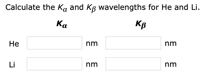 SOLVED: Calculate the Ka and Kp wavelengths for He and Li. Ka KB He nm ...