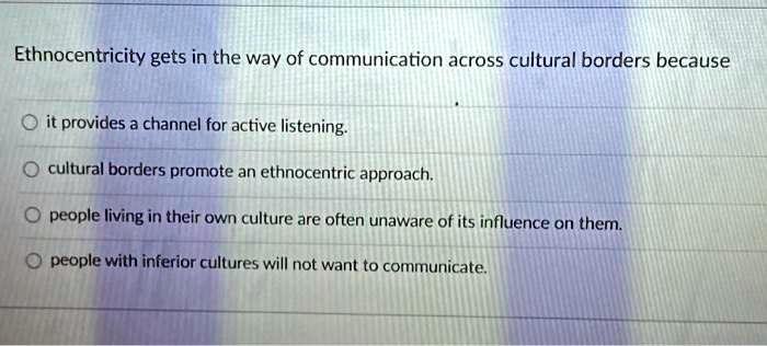 Ethnocentricity gets in the way of communication across cultural ...