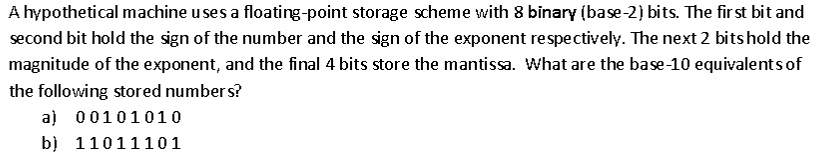 SOLVED: A hypothetical machine uses a floating-point storage scheme with 8 binary (base-2) bits ...