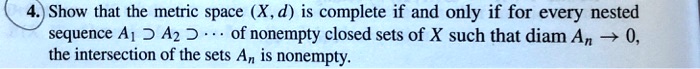 SOLVED: Show that the metric space (X,d) is complete if and only if for every nested sequence Ag ...