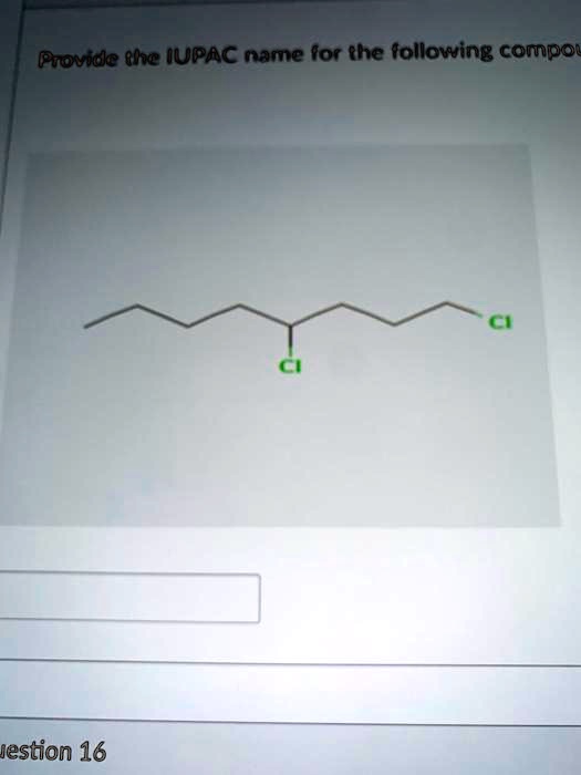 SOLVED: Provide he IUPAC name for the following compo iestion 16