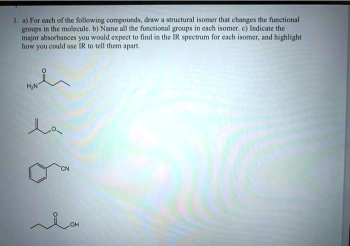1. a) For each of the following compounds, draw a structural isomer that changes the functional ...