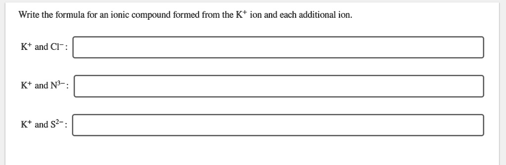 SOLVED: Write the formula for an ionic compound formed from the K+ ion and each additional ion ...