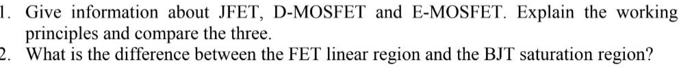 1. Give information about JFET, D-MOSFET and E-MOSFET. Explain the ...