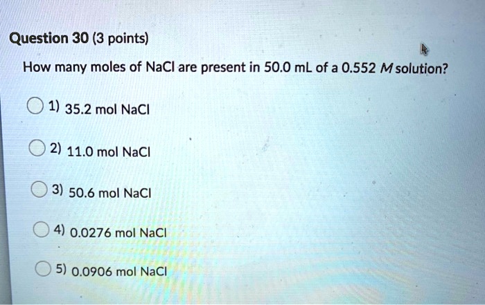 SOLVED: Question 30 (3 points) How many moles of NaCl are present in 50.0 mL of a 0.552 ...