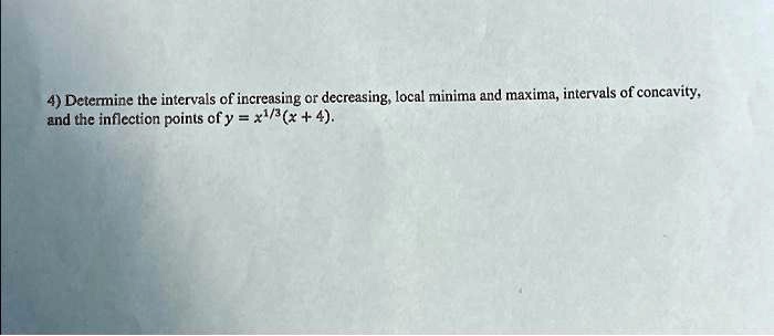 SOLVED: 4 Determine the intervals of increasing or decreasing,local minima and maxima, intervals ...