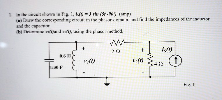SOLVED: In the circuit shown in Fig.1, ist = 3sin(5t-90) Amps. (a) Draw ...