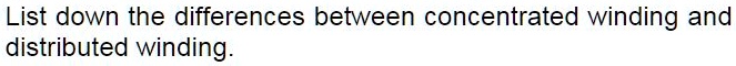 List down the differences between concentrated winding and distributed ...