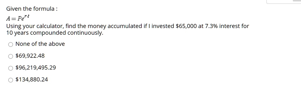 Given the formula A = Pert Using your calculator, find the money ...