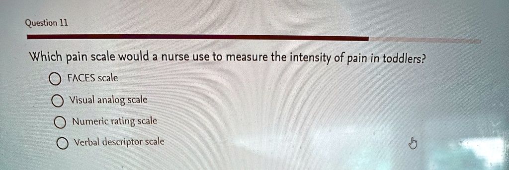 Question 11 Which pain scale would a nurse use to measure the intensity ...