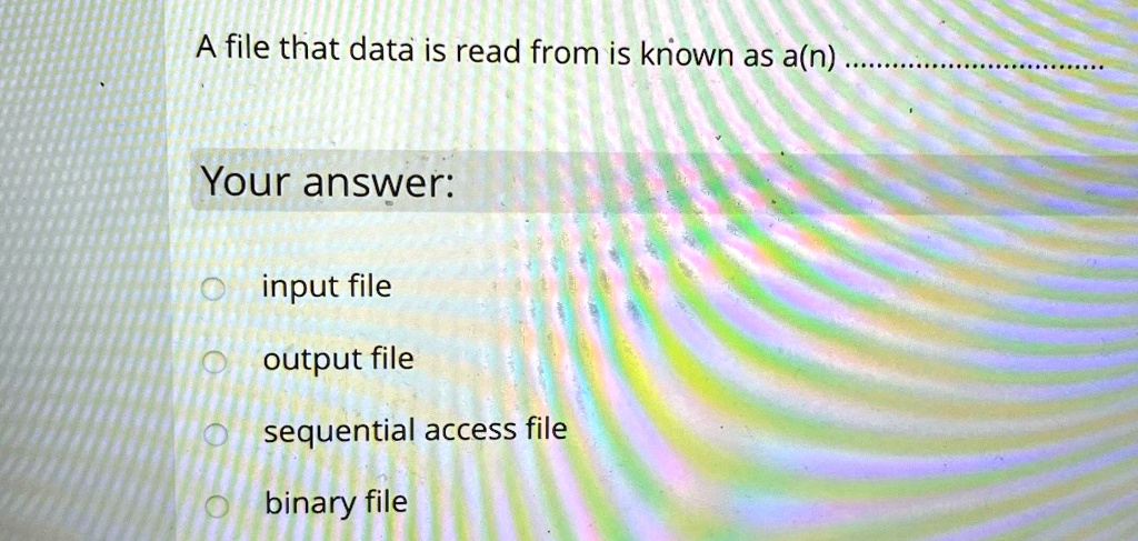 SOLVED: A file that data is read from is kniown as a(n) Your answer ... SOLVED: A file that data is read from is kniown as a(n) Your answer ...