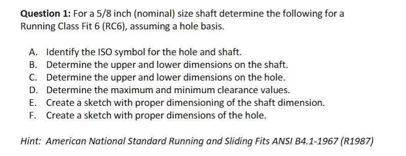 SOLVED: Question 1: For a 5/8 inch (nominal) size shaft determine the ...