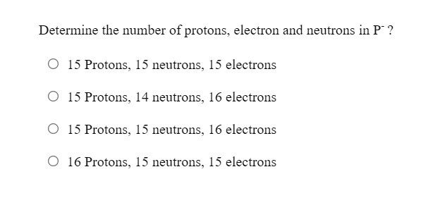 SOLVED: Determine the number of protons, electron and neutrons in P ...