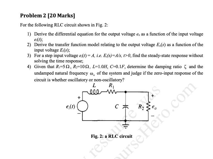 SOLVED: Problem 2 [20 Marks] For the following RLC circuit shown in Fig. 2: 1) Derive the ...