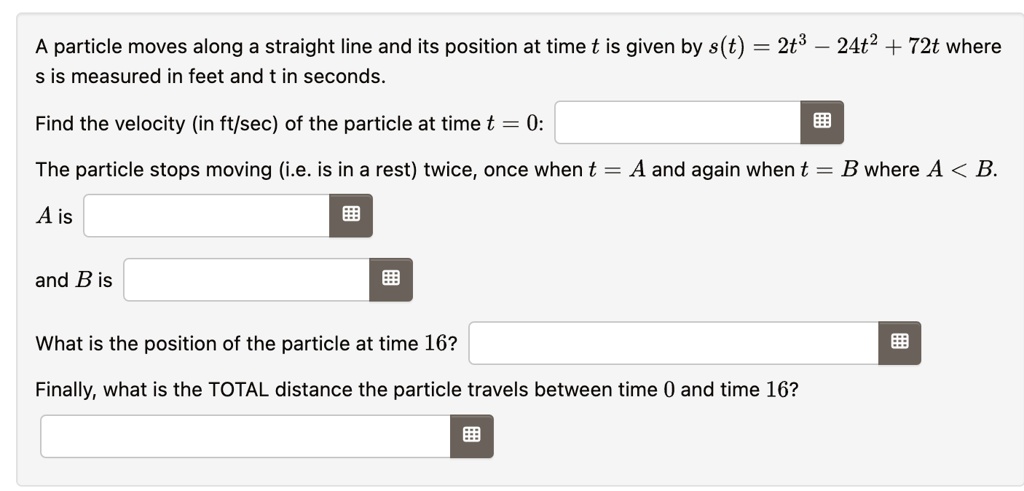 SOLVED: A particle moves along a straight line and its position at time t is given by s(t)=2t^(3 ...