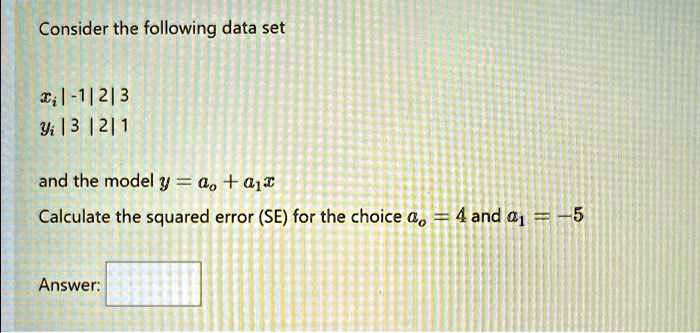 Consider the following data set xi | -1 | 2 | 3 yi | 3 | 2 | 1 and the model y = a0 + a1x ...
