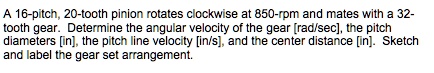 SOLVED: A 16-pitch, 20-tooth pinion rotates clockwise at 850 rpm and ...
