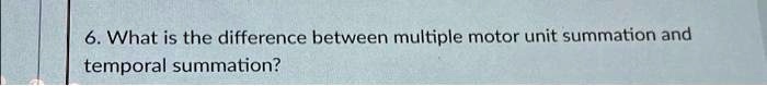 SOLVED: 6. What is the difference between multiple motor unit summation ...