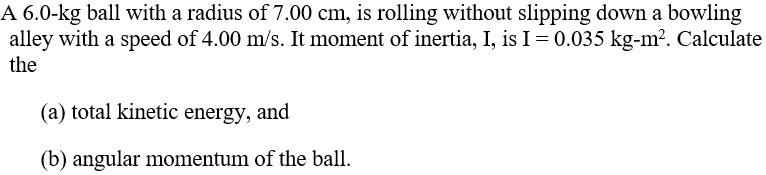 SOLVED: 6.0-kg ball with a radius of 7.00 cm; is rolling without slipping down a bowling alley ...