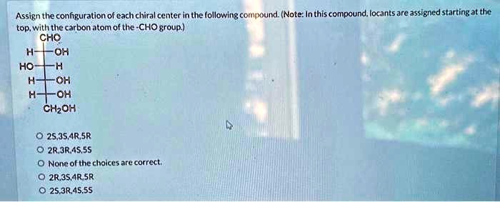 SOLVED: Assign the configuration of each chiral center in the following compound. (Note: In this ...