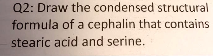SOLVED: Q2: Draw the condensed structural formula of a cephalin that ...