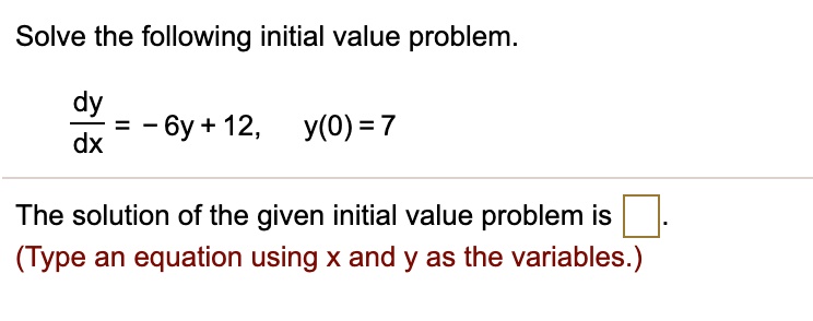 SOLVED: Solve the following initial value problem: dy dx 6y + 12, y(O) =7 The solution of the ...