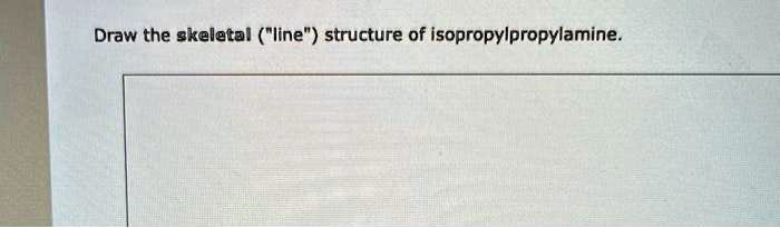 SOLVED: Draw the skeletal ("line") structure of isopropylpropylamine.