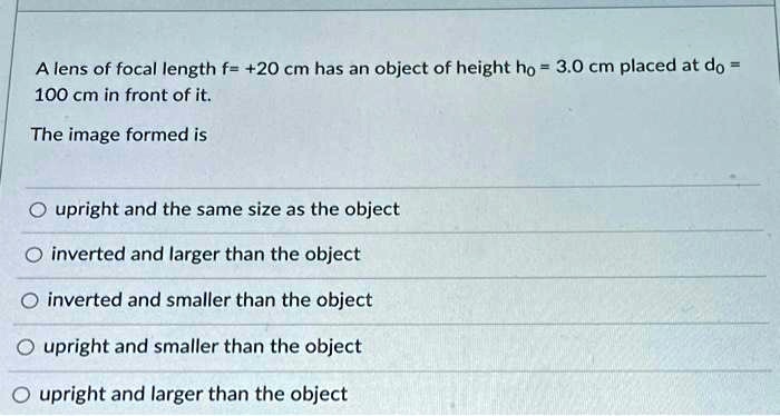 A lens of focal length f = +20 cm has an object of height ho...