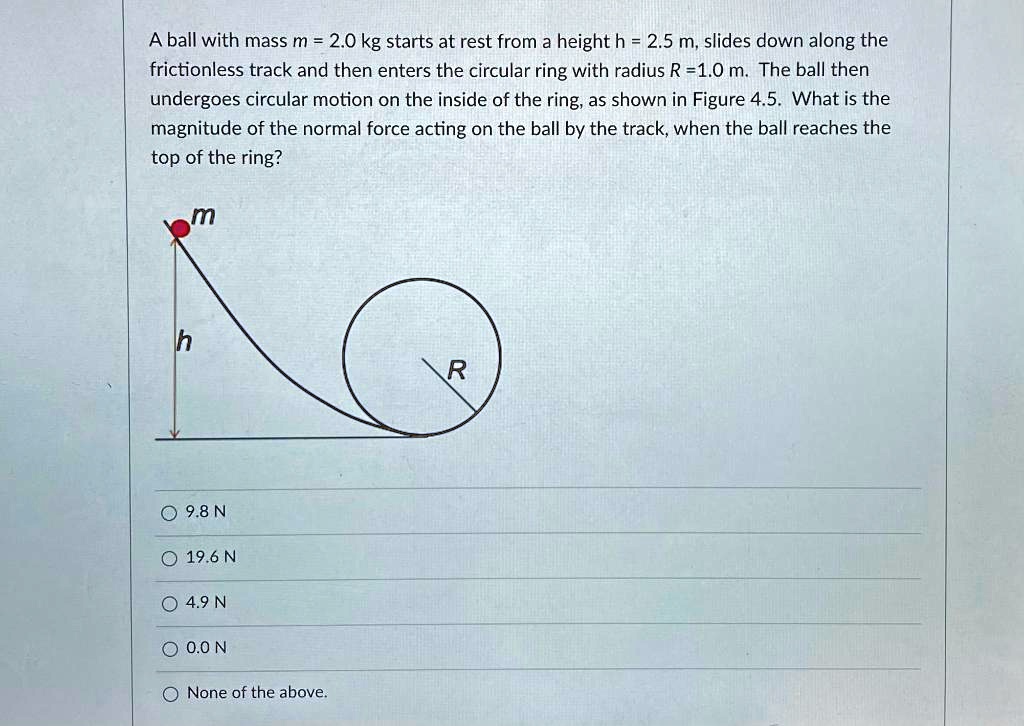 SOLVED: A ball with mass m = 2.0 kg starts at rest from a height h = 2.5 m, slides down along ...