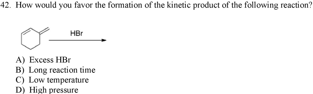 SOLVED: '42. How would you favor the formation of the kinetic product ...