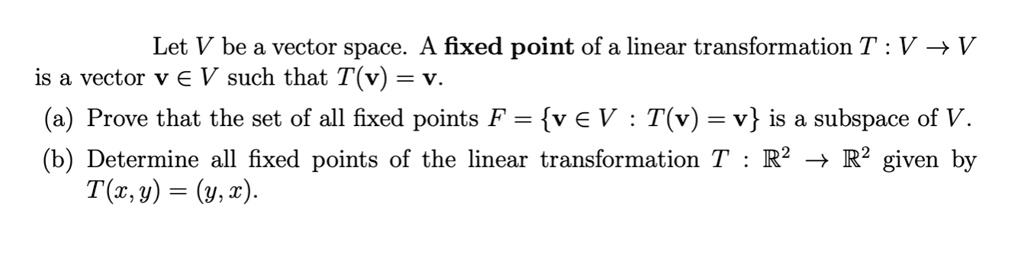 SOLVED: Let V be a vector space. A fixed point of a linear transformation T : V â†’ V is a ...