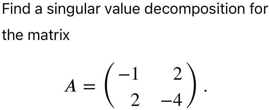Find A Singular Value Decomposition For The Matrix 1 2 2 4 A 52241