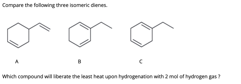 [GET ANSWER] compare the following three isomeric dienes which compound ...
