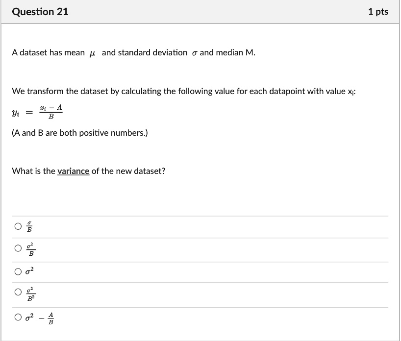 Question 21 A dataset has mean μ and standard deviation σ and median M. We transform the dataset ...
