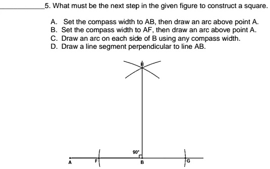 5. What must be the next step in the given figure to construct a square ...