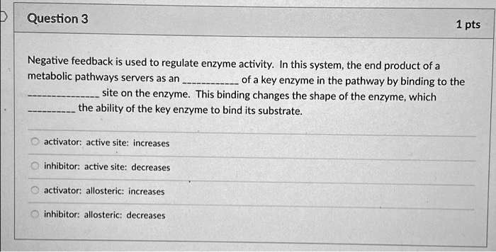 Question 3 1 pts Negative feedback is used to regulate enzyme activity ...
