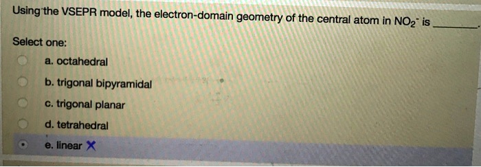 SOLVED: Using the VSEPR model, the electron-domain geometry of the central atom NOz" is Select ...