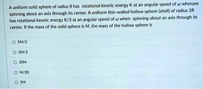 SOLVED: A uniform solid sphere of radius R has rotational kinetic energy K at an angular speed ...