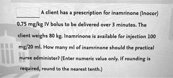 SOLVED: The client has a prescription for inamrinone (Inocor) 0.75 mg ...