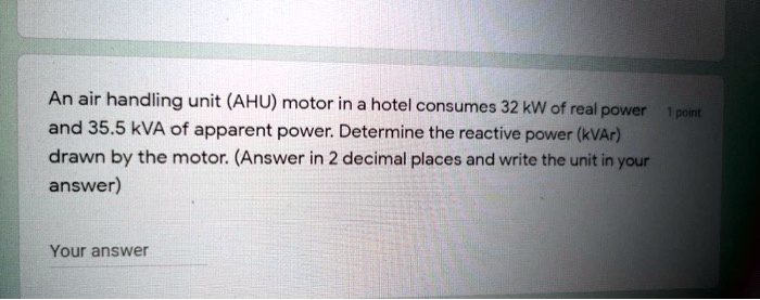 An air handling unit (AHU) motor in a hotel consumes 32 kW of real ...