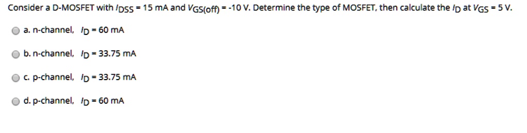 Consider a D-MOSFET with IDSS = 15 mA and VGS(off) = -10 V. Determine ...