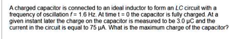 a charged capacitor is connected to an ideal inductor to form an lc circuit with a frequency of ...