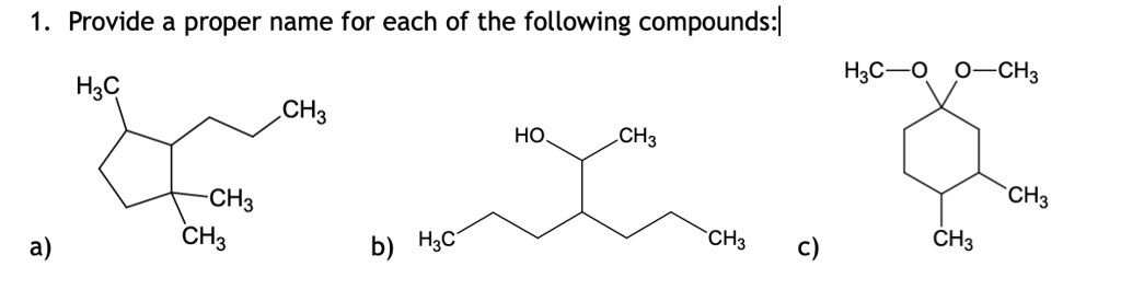 SOLVED: Provide a proper name for each of the following compounds: a) H3C-CH3 b) H2C=CH3 c) CH3-CH3